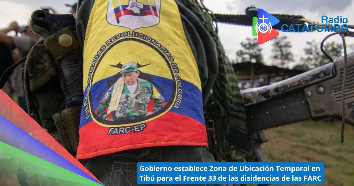 Gobierno establece Zona de Ubicación Temporal en Tibú para el Frente 33 ...